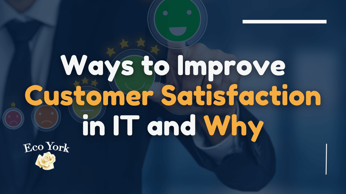 Ways to Improve Customer Satisfaction in IT and Why